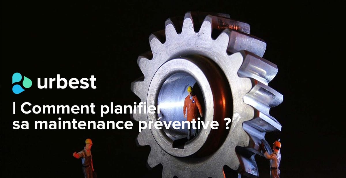 Comment planifier sa maintenance préventive ? - Blog - Urbest